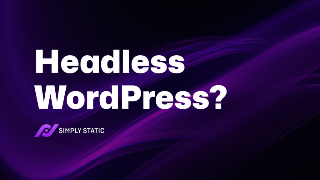 What is Headless WordPress? (2025 Guide) - Simply Static